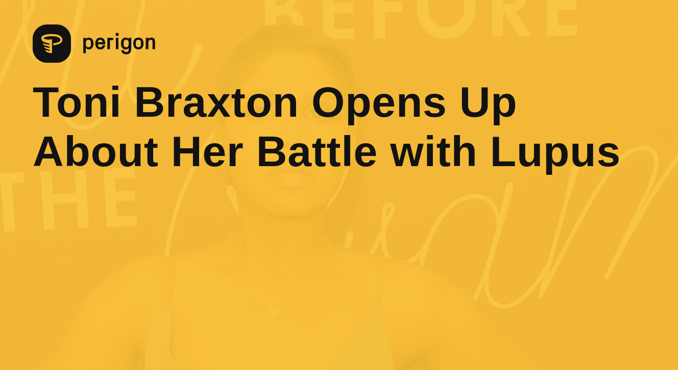 Toni Braxton Opens Up About Her Battle with Lupus | Perigon