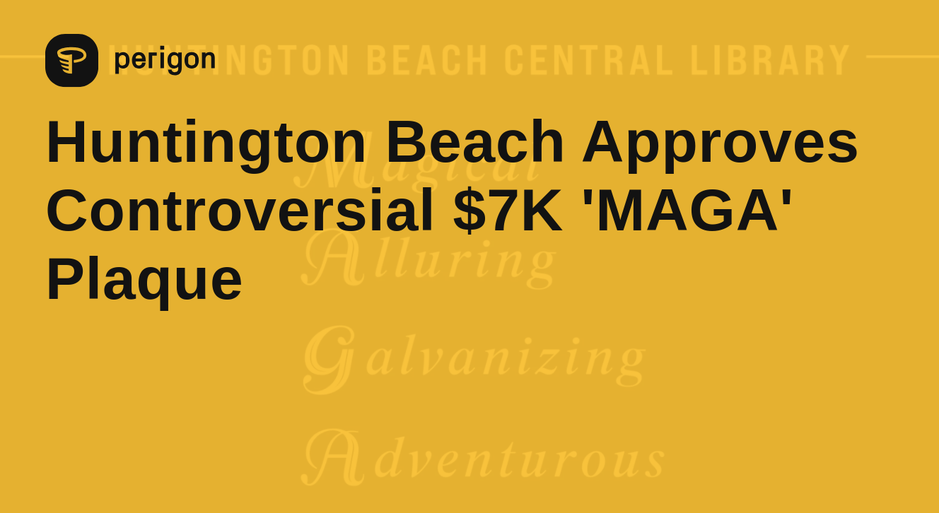 Huntington Beach Approves Controversial $7K 'MAGA' Plaque | Perigon