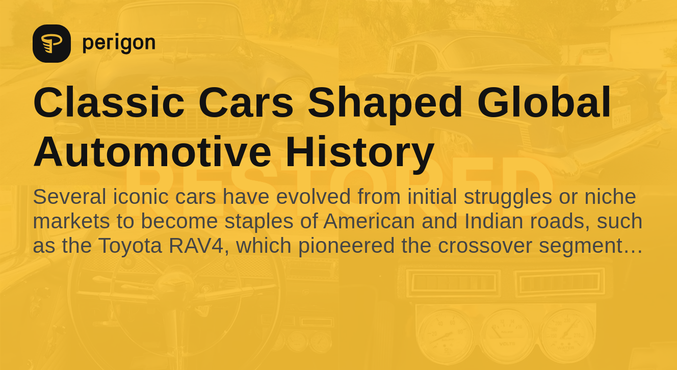 Classic Cars Shaped Global Automotive History | Perigon
