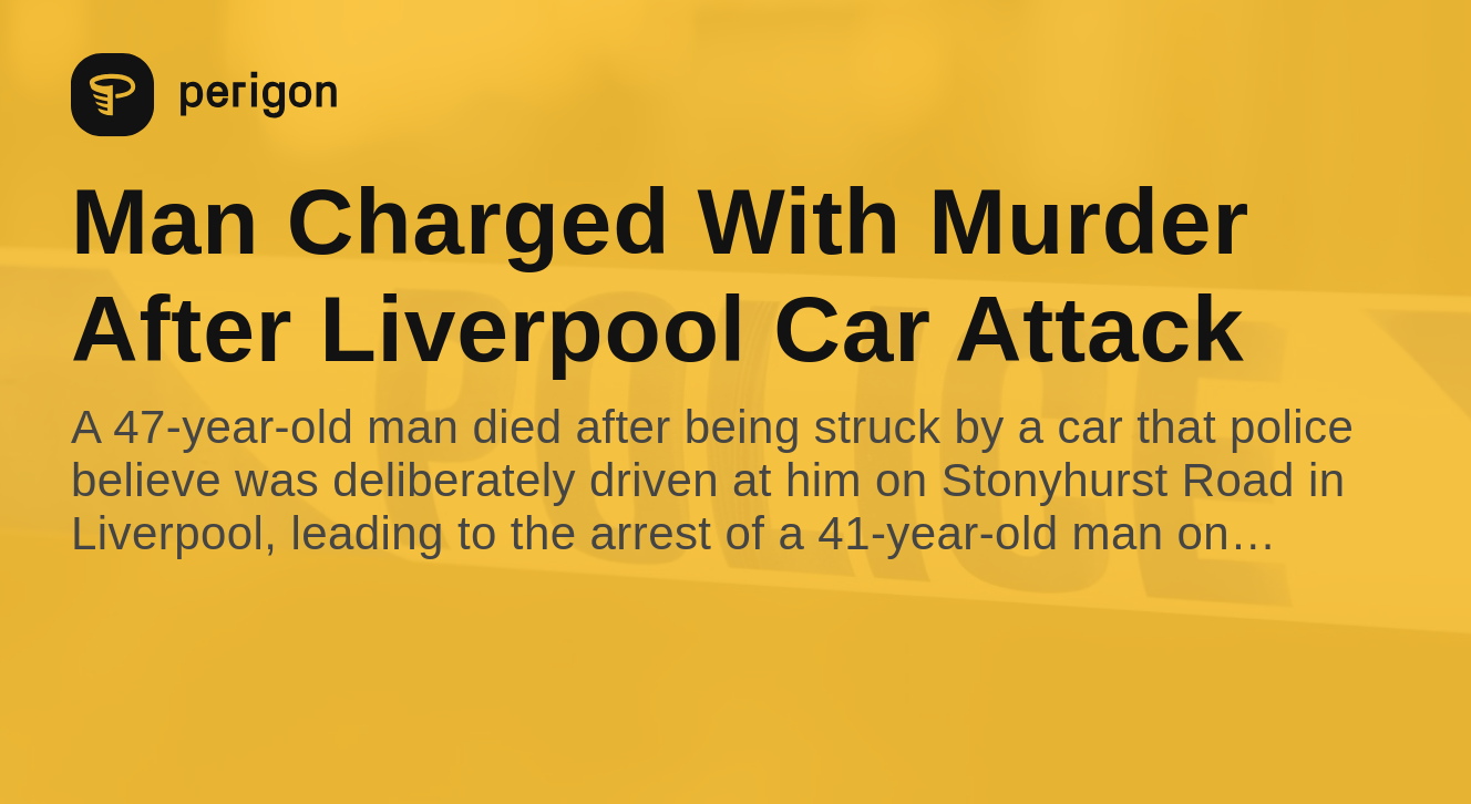 Man Charged With Murder After Liverpool Car Attack | Perigon