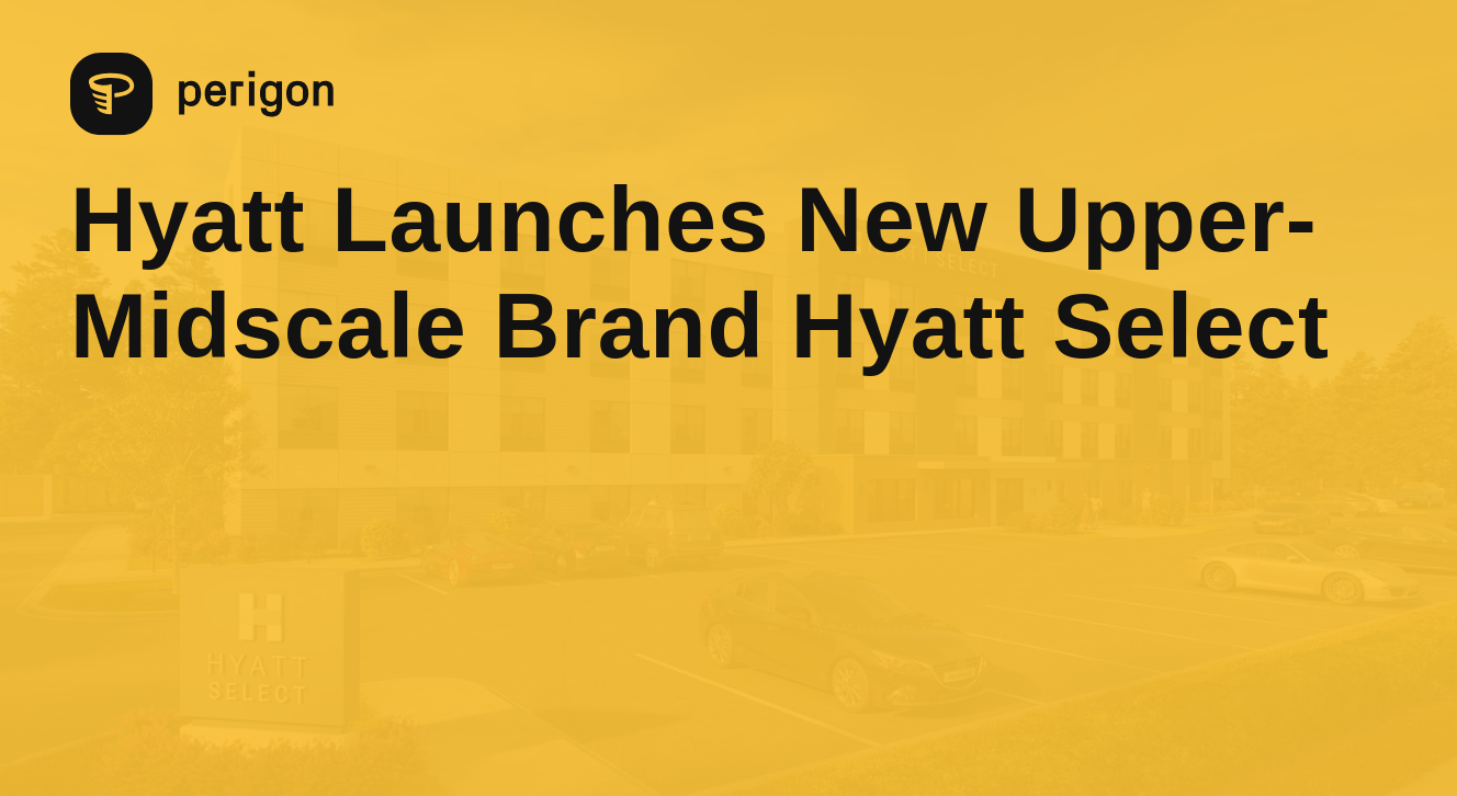 Hyatt Launches New Upper-Midscale Brand Hyatt Select | Perigon