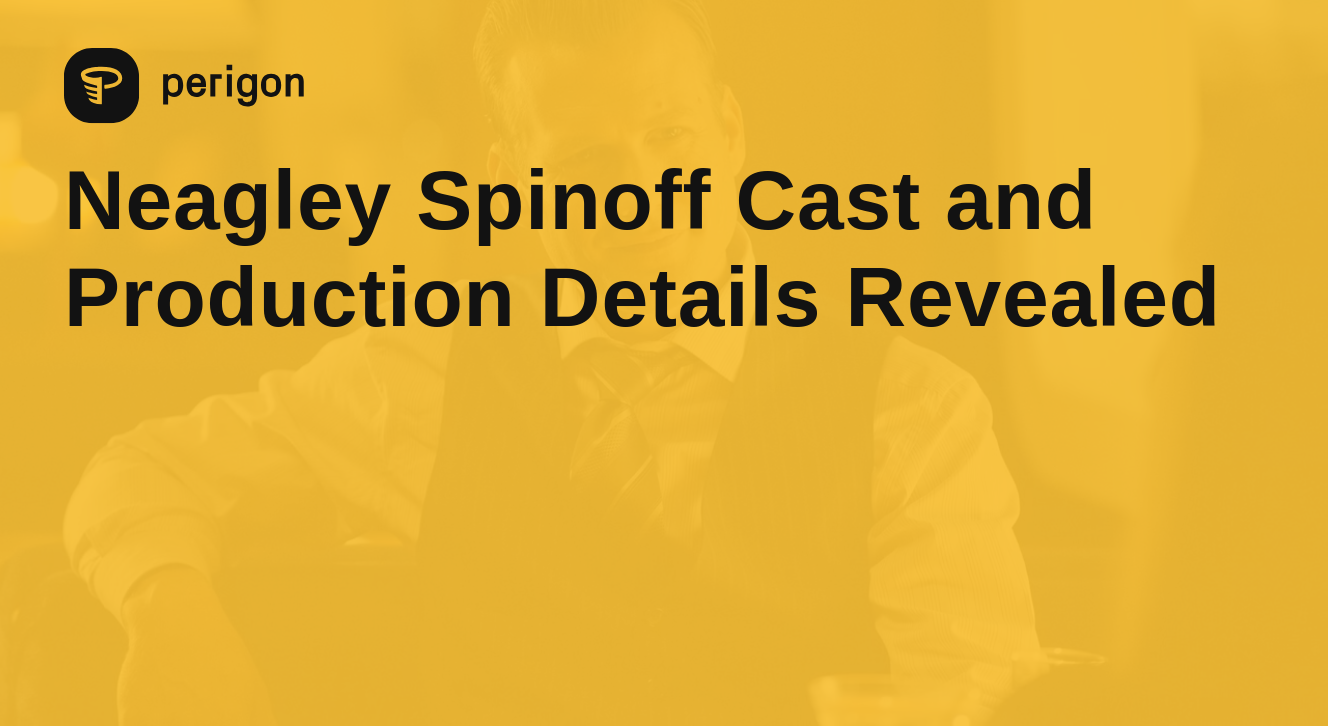 Neagley Spinoff Cast and Production Details Revealed | Perigon