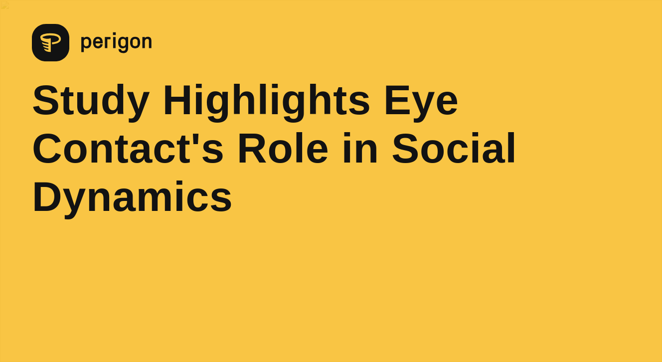 Study Highlights Eye Contact's Role in Social Dynamics | Perigon