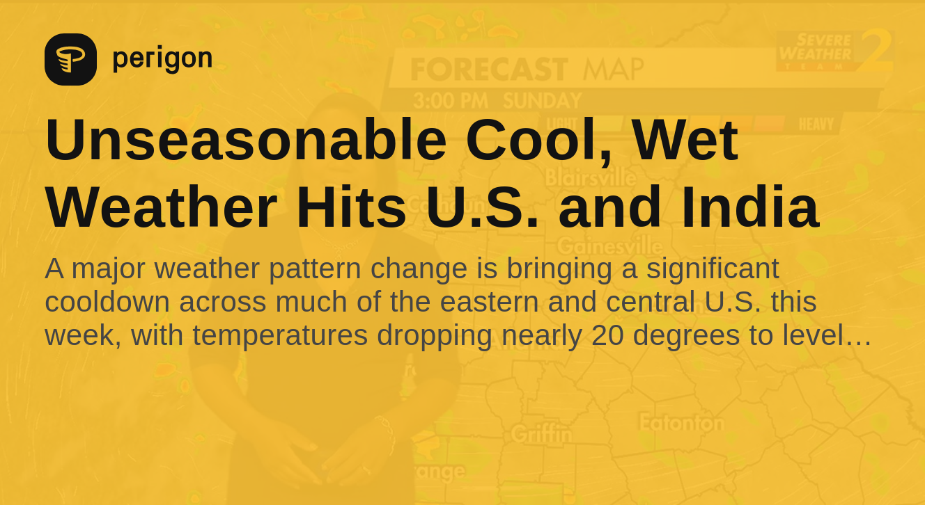 Unseasonable Cool, Wet Weather Hits U.S. and India | Perigon