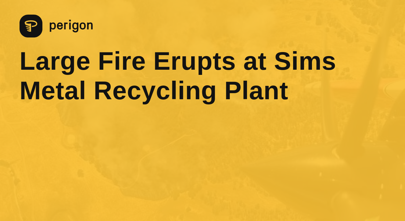 Large Fire Erupts at Sims Metal Recycling Plant | Perigon