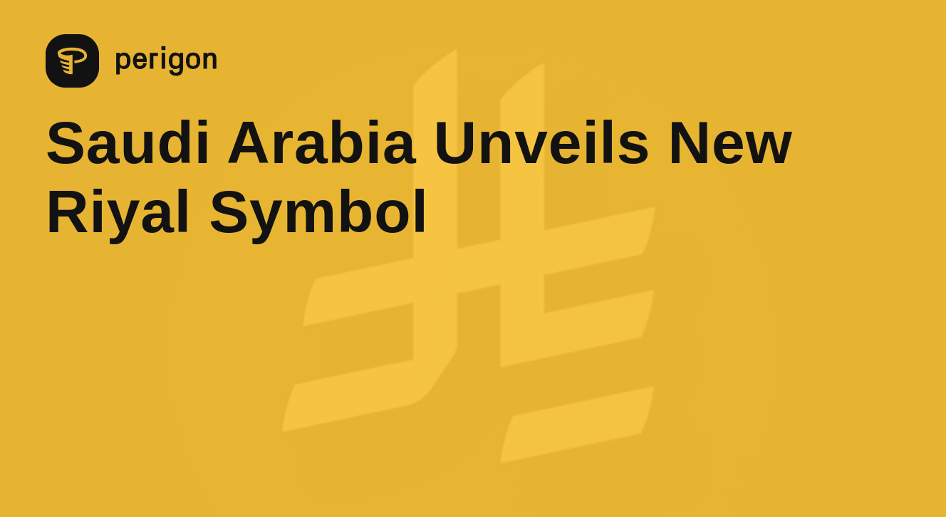 Saudi Arabia Unveils New Riyal Symbol | Perigon