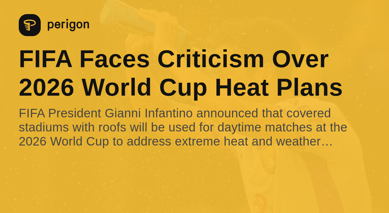 Fifa Faces Criticism Over 2026 World Cup Heat Plans Perigon