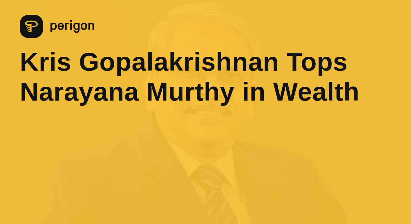 Kris Gopalakrishnan Tops Narayana Murthy in Wealth | Perigon