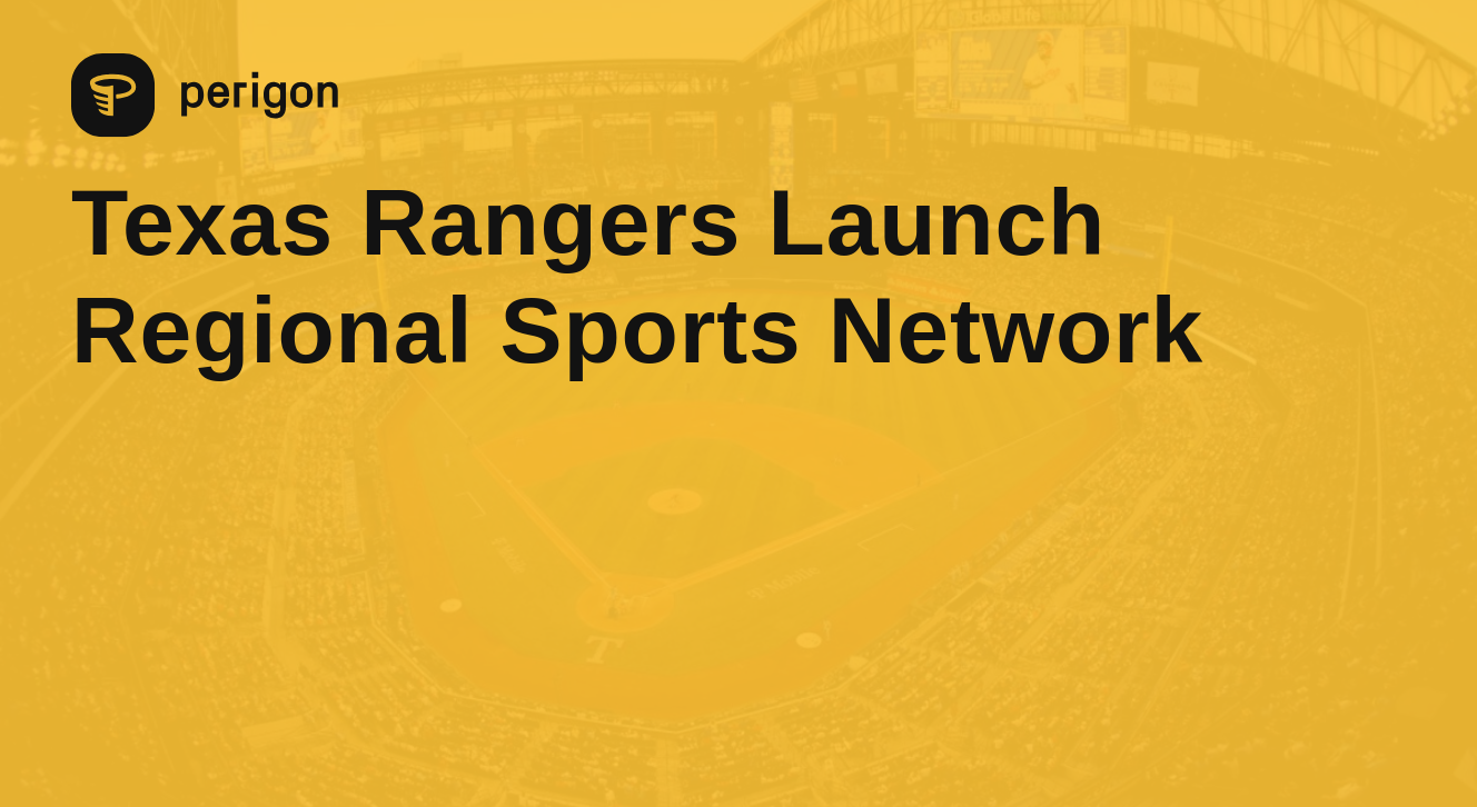 Texas Rangers Launch Regional Sports Network | Perigon