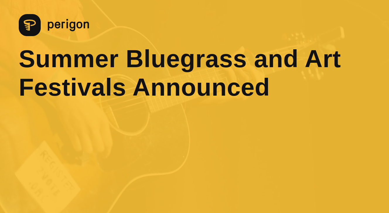 Summer Bluegrass and Art Festivals Announced | Perigon
