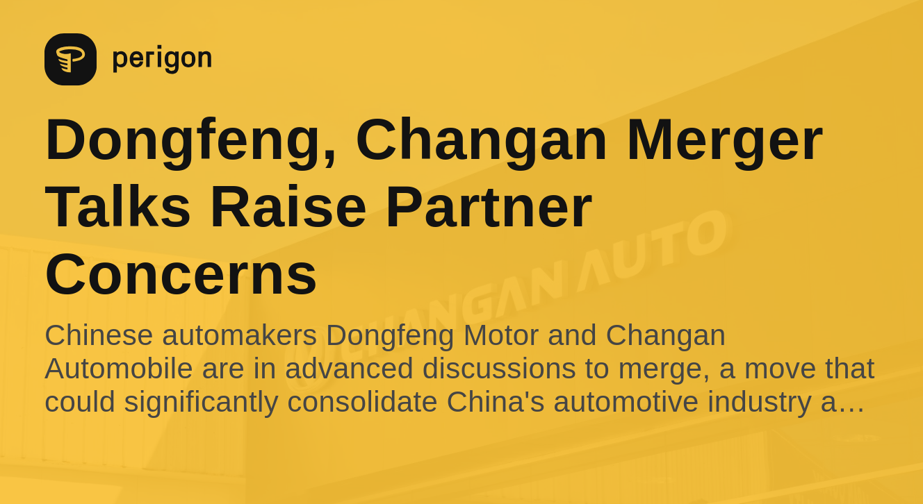 Dongfeng, Changan Merger Talks Raise Partner Concerns | Perigon