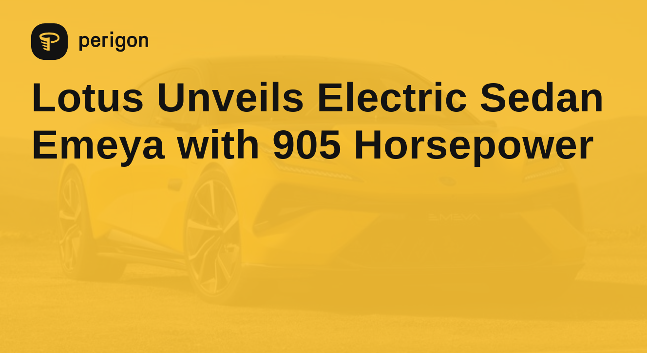 Lotus Unveils Electric Sedan Emeya with 905 Horsepower | Perigon