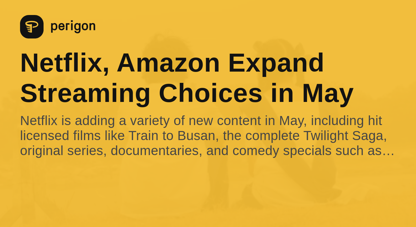Netflix, Amazon Expand Streaming Choices in May | Perigon