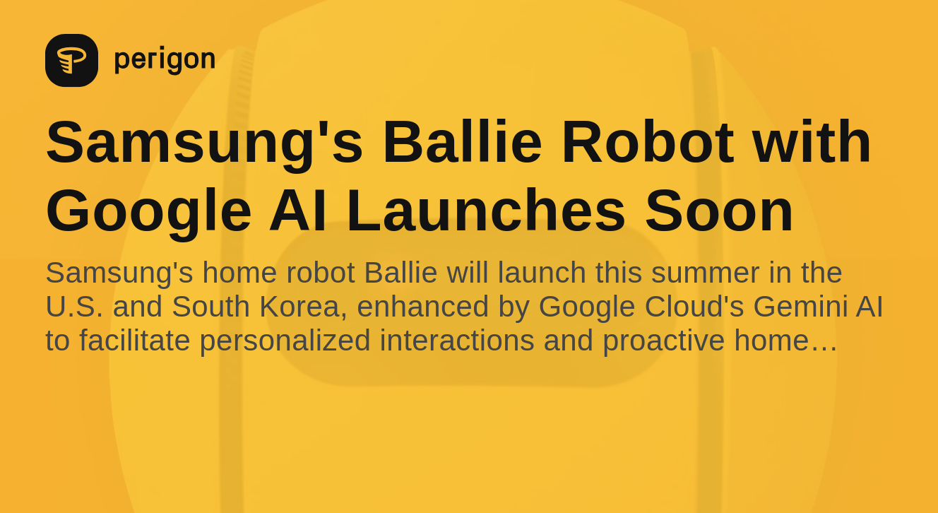 Samsung's Ballie Robot with Google AI Launches Soon | Perigon