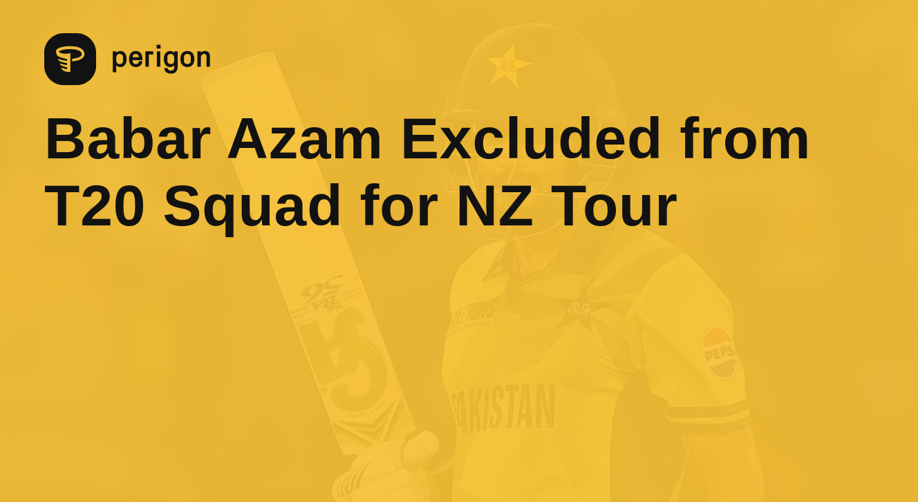 Babar Azam Excluded from T20 Squad for NZ Tour | Perigon