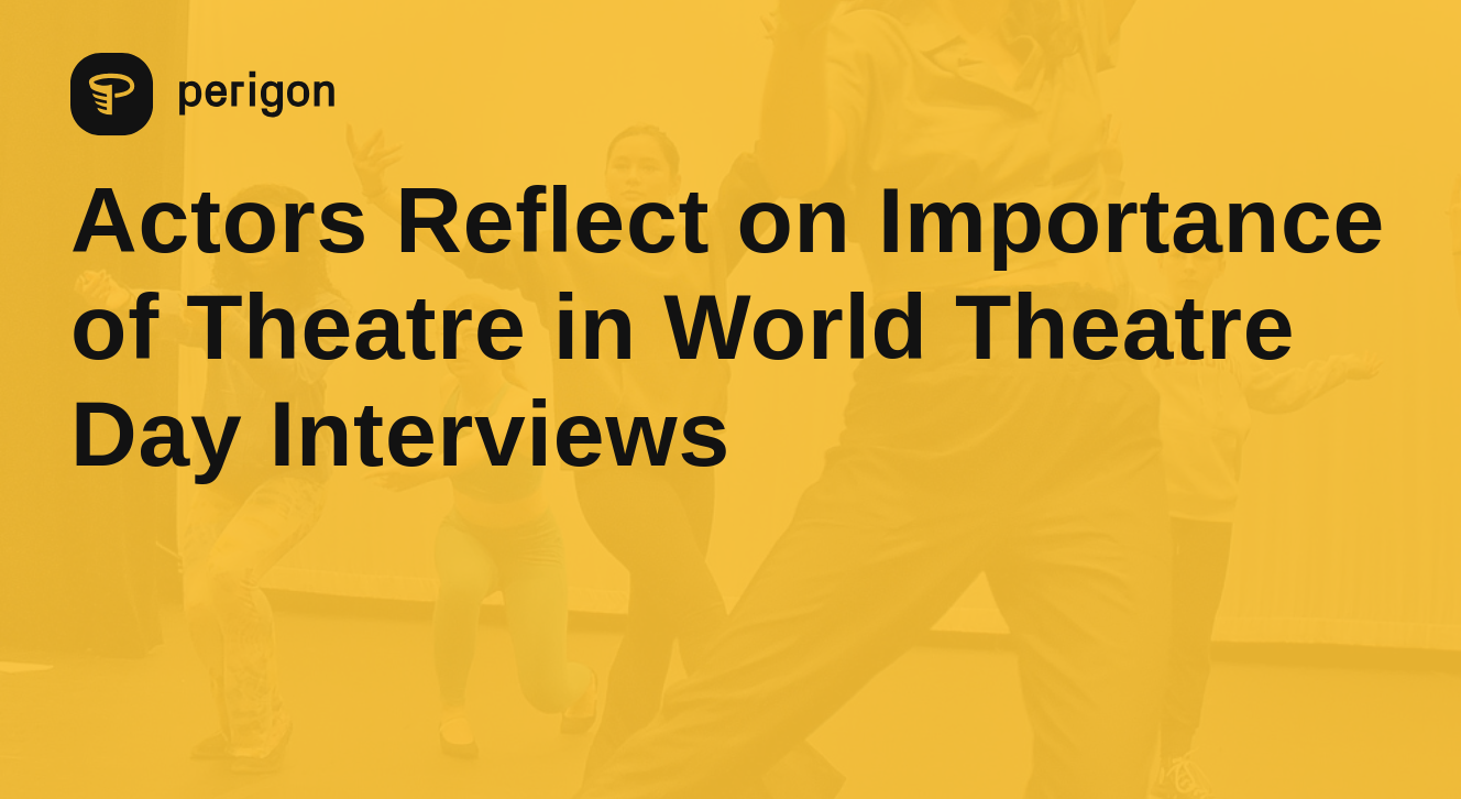 Actors Reflect on Importance of Theatre in World Theatre Day Interviews ...