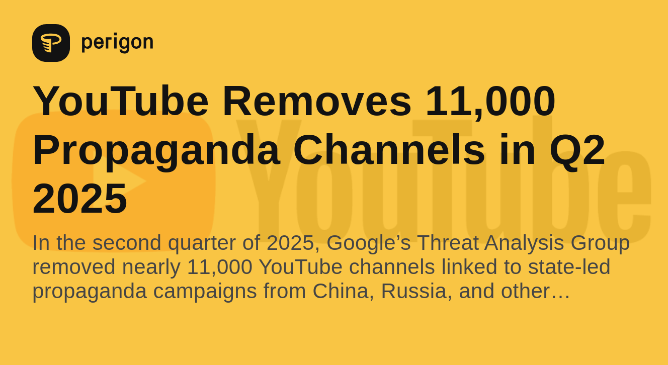 YouTube Removes 11,000 Propaganda Channels in Q2 2025 | Perigon