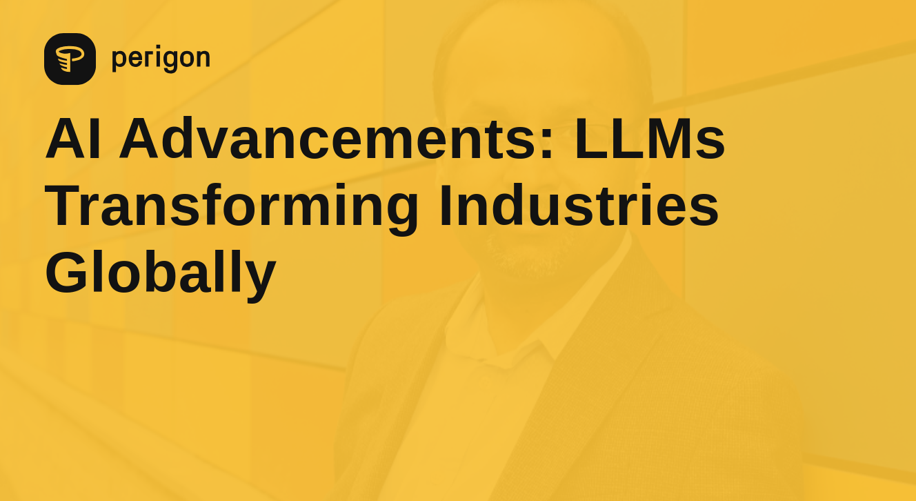 AI Advancements: LLMs Transforming Industries Globally | Perigon