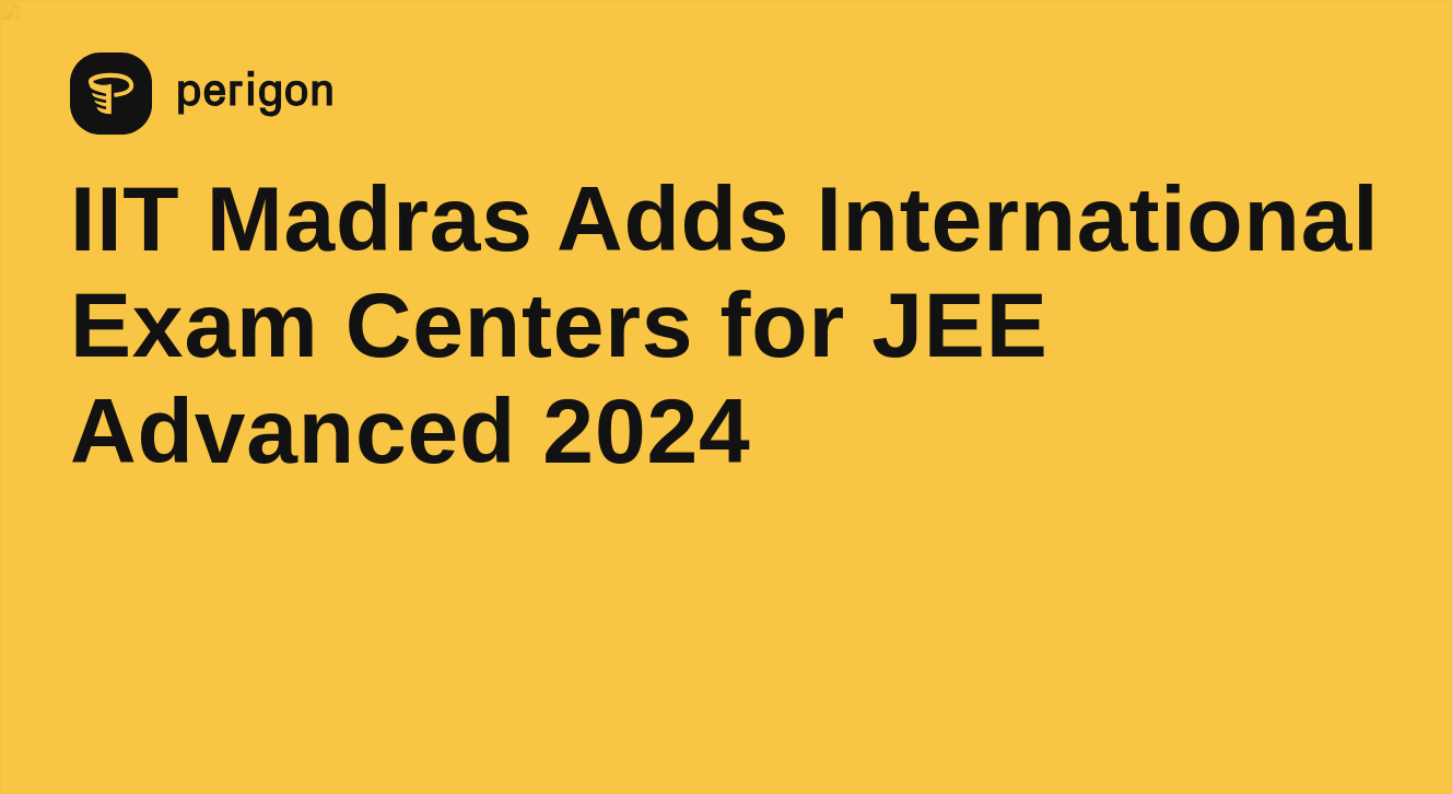 IIT Madras Adds International Exam Centers for JEE Advanced 2024 | Perigon
