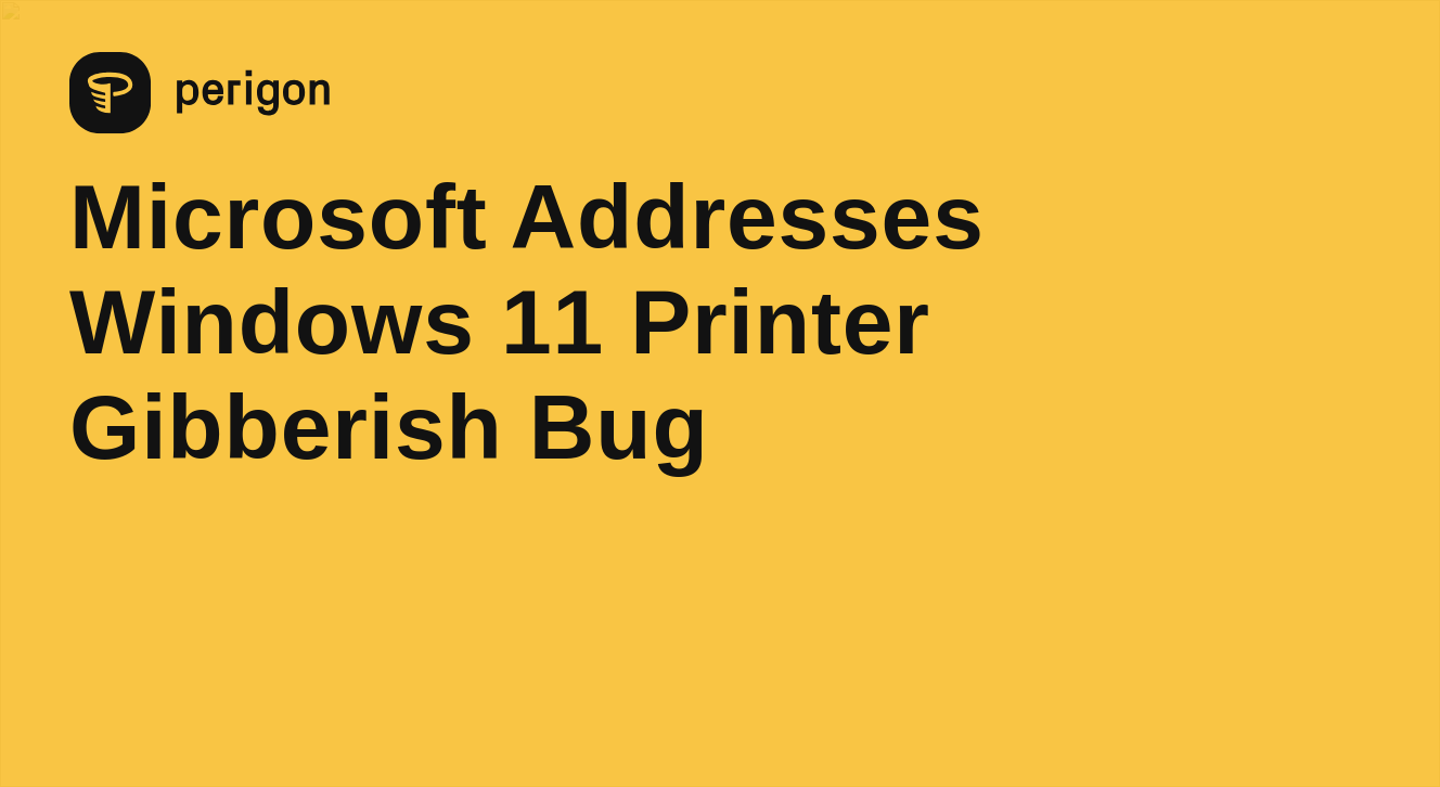 Microsoft Addresses Windows 11 Printer Gibberish Bug | Perigon