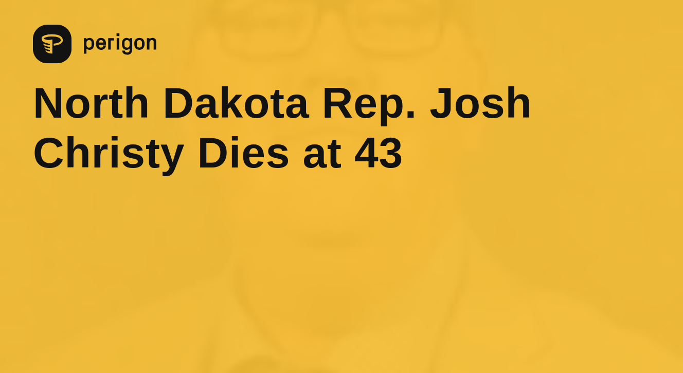 North Dakota Rep. Josh Christy Dies at 43 | Perigon