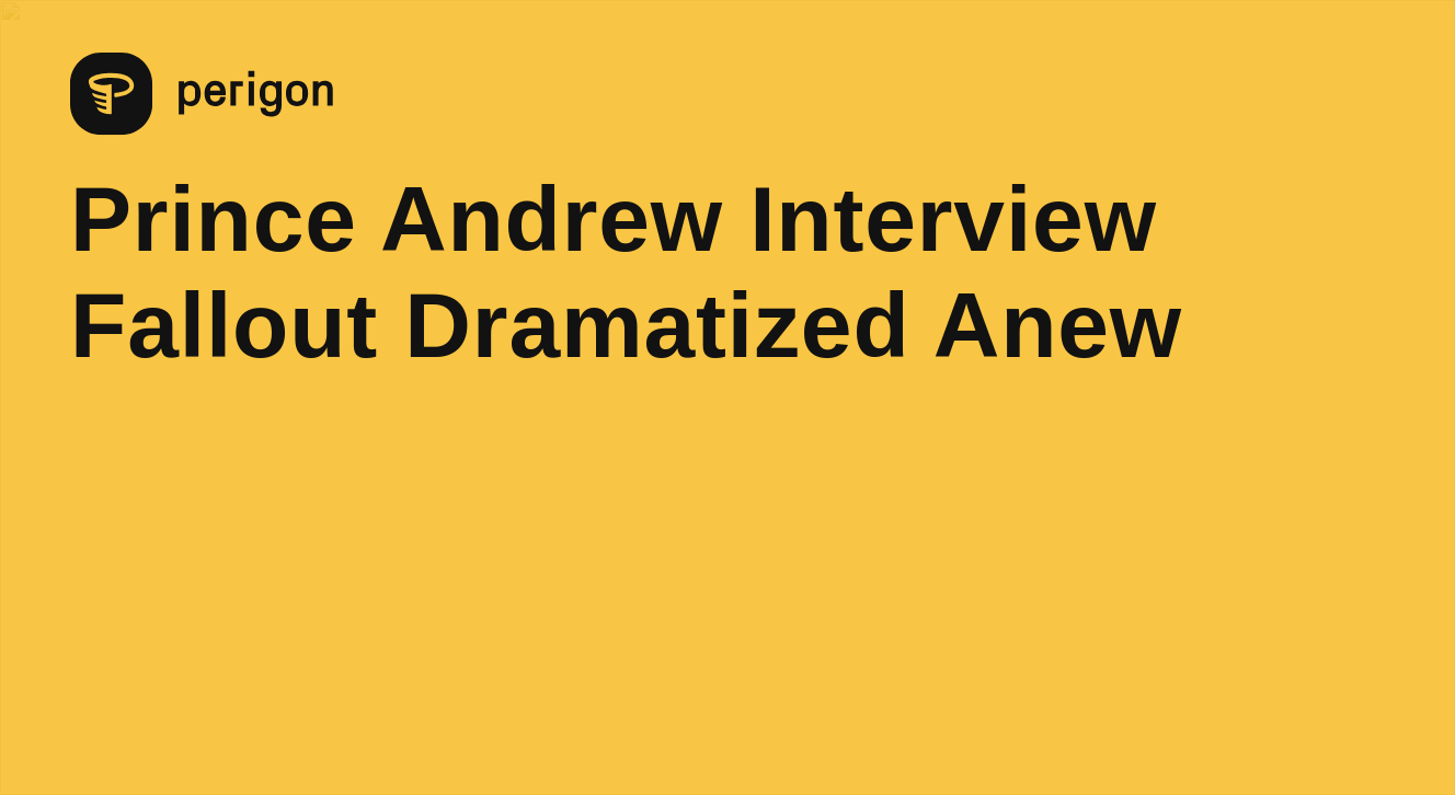 Prince Andrew Interview Fallout Dramatized Anew | Perigon