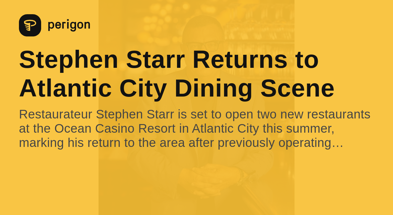 Stephen Starr Returns to Atlantic City Dining Scene | Perigon
