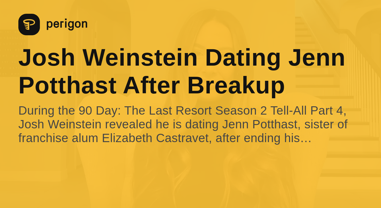 Josh Weinstein Dating Jenn Potthast After Breakup | Perigon
