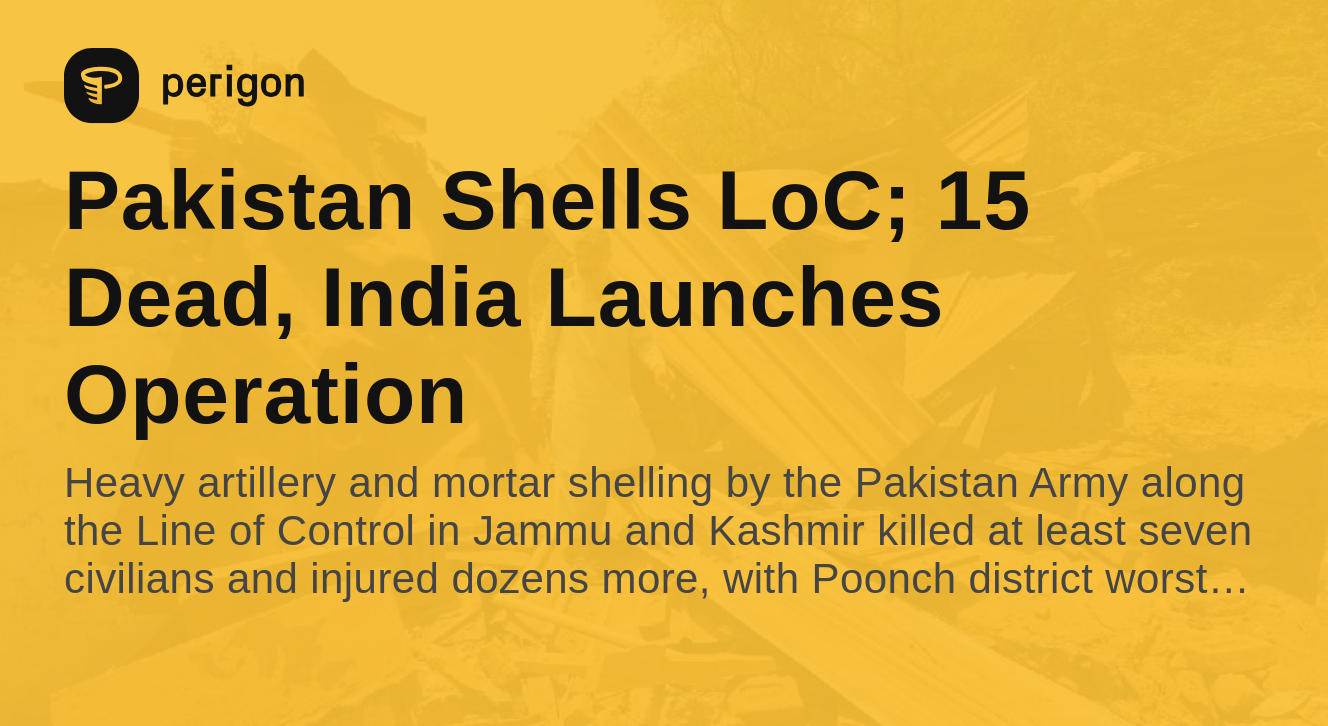 Pakistan Shells LoC; 15 Dead, India Launches Operation | Perigon