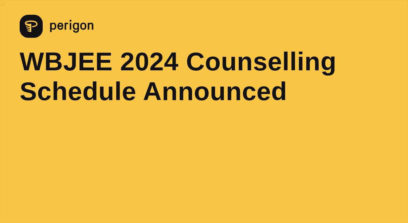 WBJEE 2024 Counselling Schedule Announced | Perigon