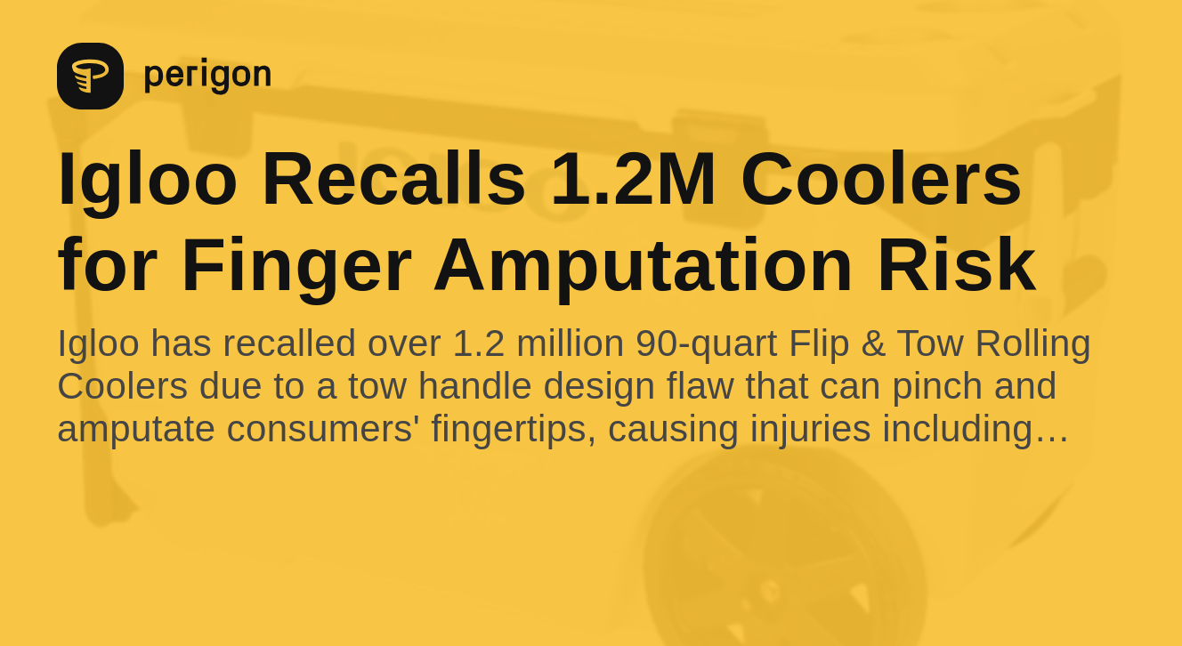Igloo Recalls 1.2M Coolers for Finger Amputation Risk | Perigon