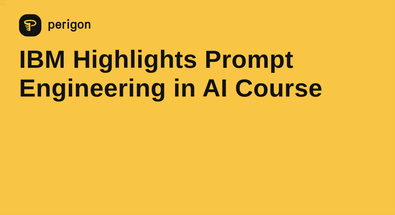 IBM Highlights Prompt Engineering in AI Course | Perigon