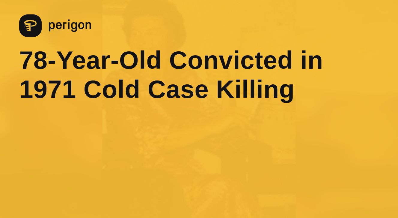 78 Year Old Convicted In 1971 Cold Case Killing Perigon
