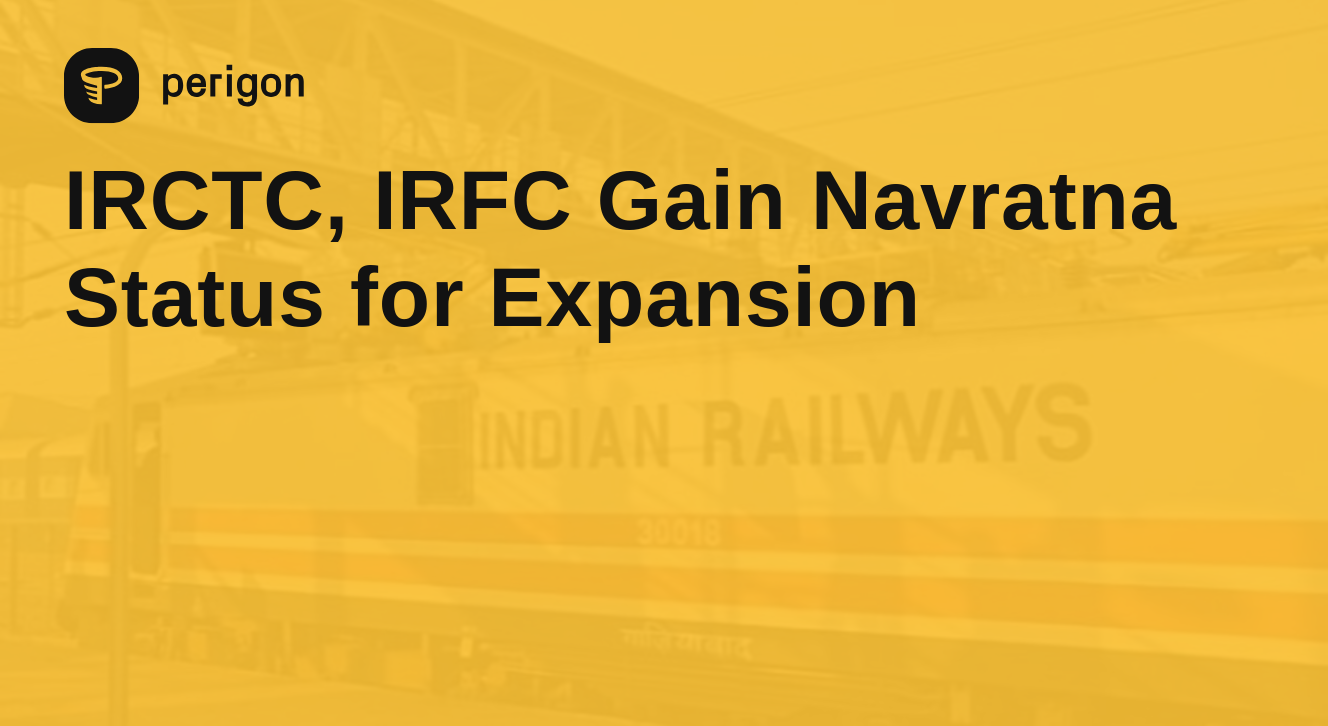 IRCTC, IRFC Gain Navratna Status for Expansion | Perigon