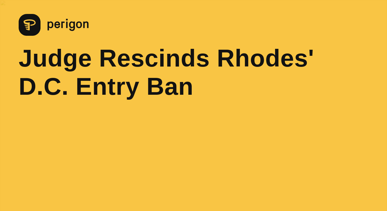 Judge Rescinds Rhodes' D.C. Entry Ban | Perigon