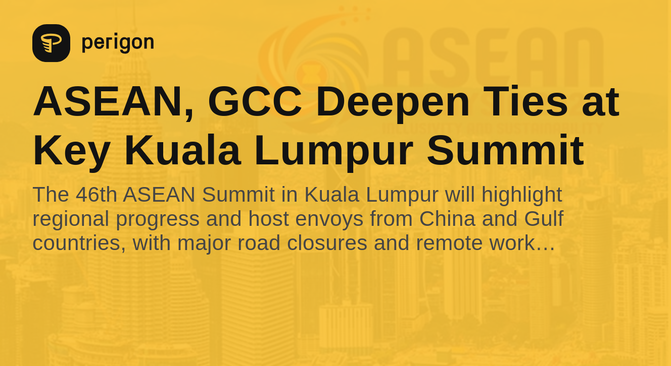 ASEAN, GCC Deepen Ties at Key Kuala Lumpur Summit | Perigon