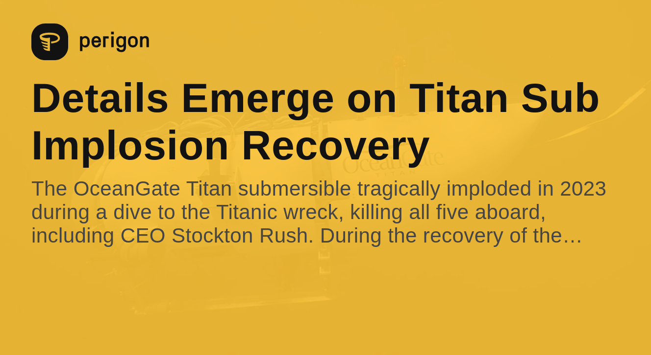Details Emerge on Titan Sub Implosion Recovery | Perigon