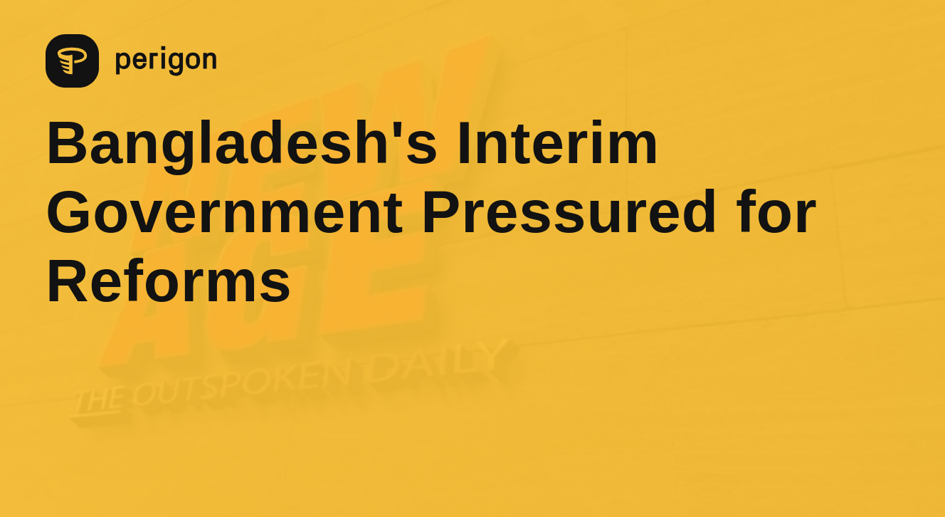 Bangladesh's Interim Government Pressured for Reforms | Perigon