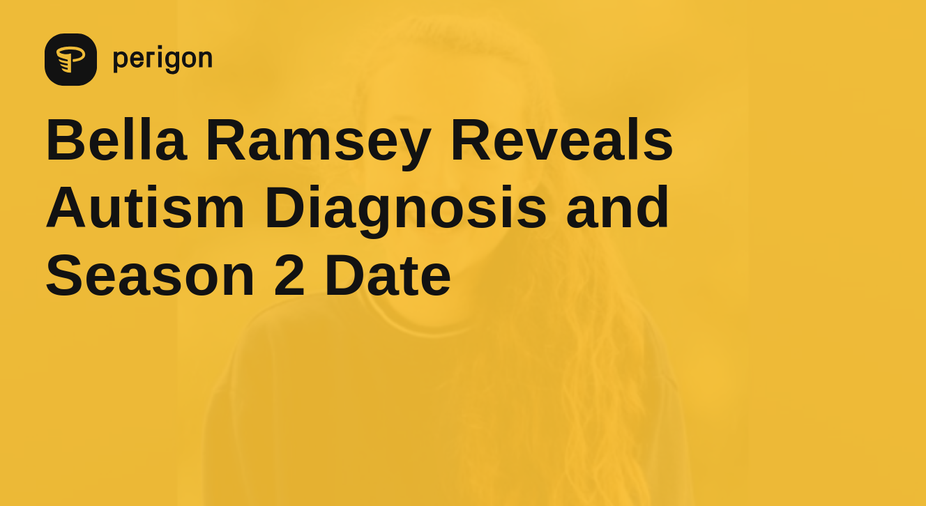Bella Ramsey Reveals Autism Diagnosis and Season 2 Date | Perigon