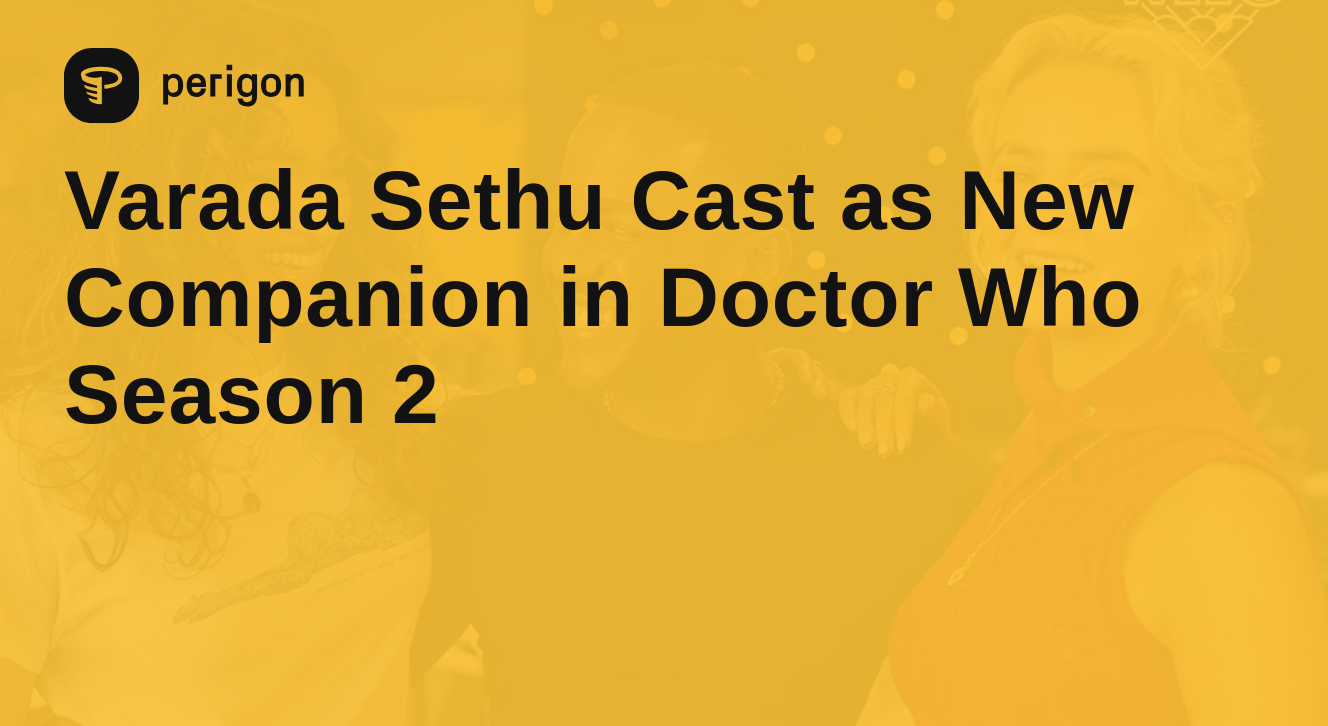 Varada Sethu Cast as New Companion in Doctor Who Season 2 | Perigon