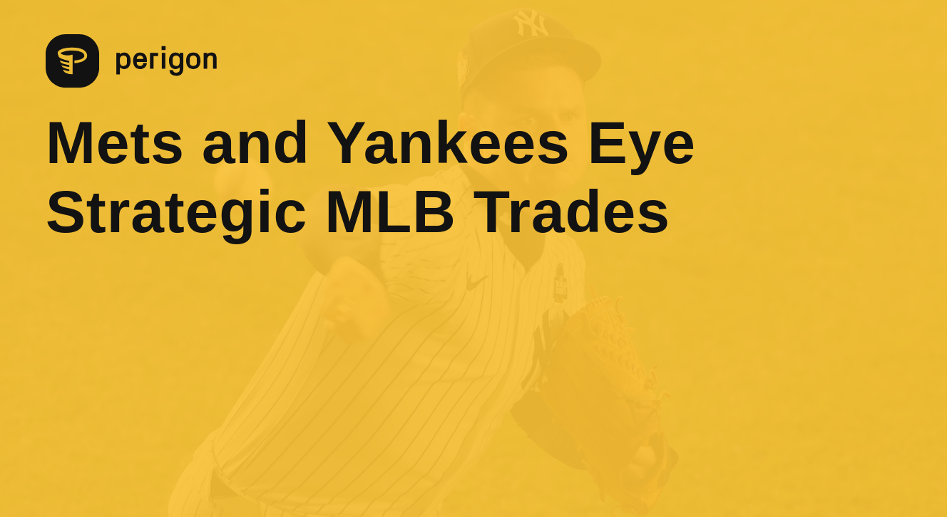Mets and Yankees Eye Strategic MLB Trades | Perigon
