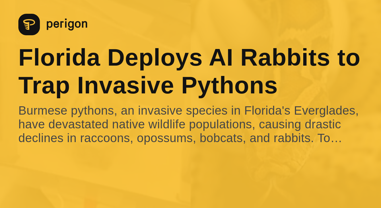 Florida Deploys AI Rabbits to Trap Invasive Pythons | Perigon