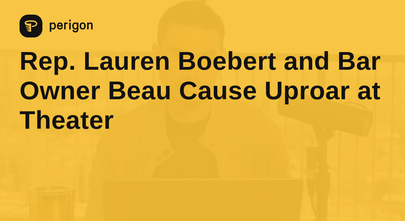 Rep. Lauren Boebert and Bar Owner Beau Cause Uproar at Theater | Perigon
