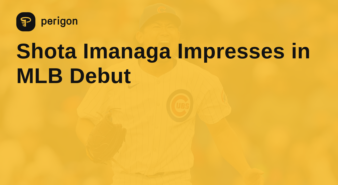 Shota Imanaga Impresses in MLB Debut | Perigon