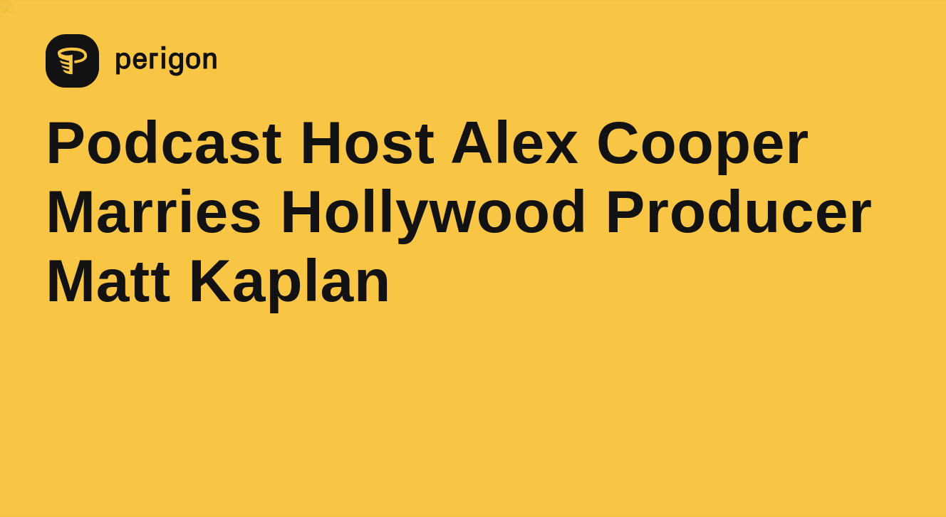 Podcast Host Alex Cooper Marries Hollywood Producer Matt Kaplan | Perigon