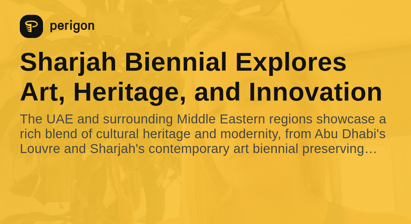 Sharjah Biennial Explores Art, Heritage, and Innovation | Perigon