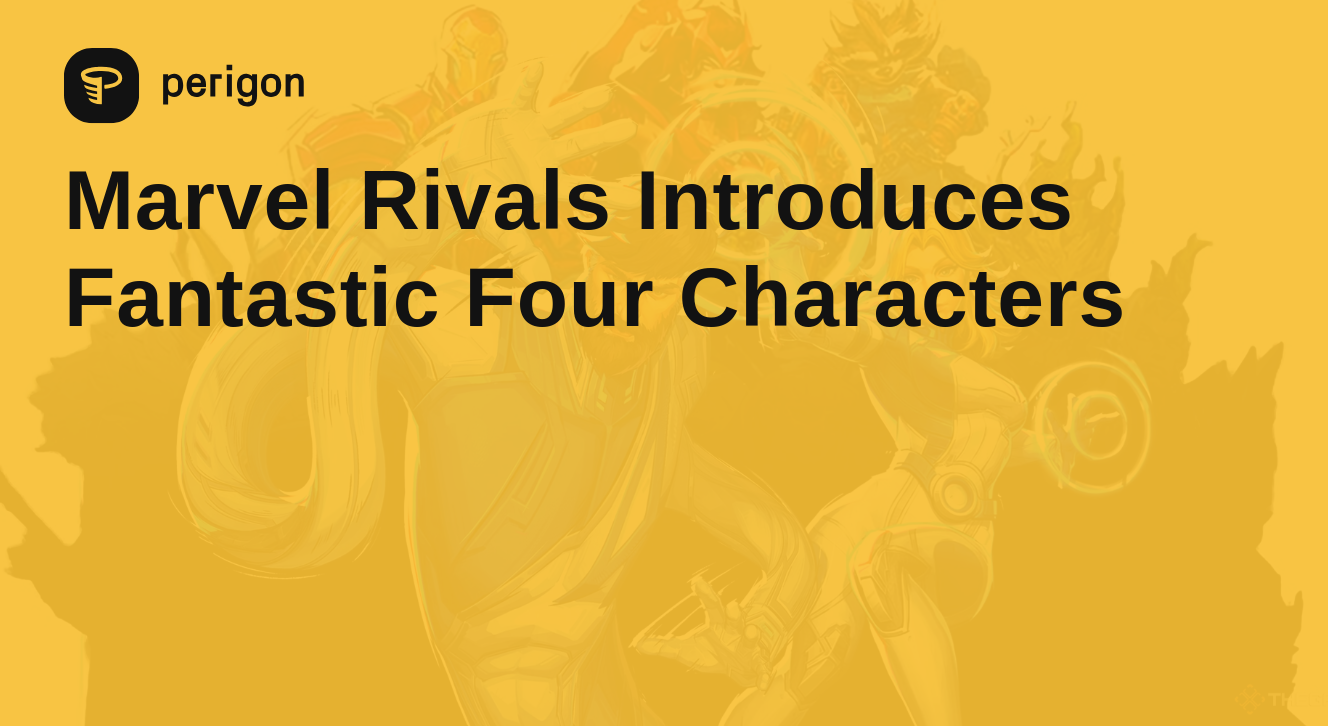 Marvel Rivals Introduces Fantastic Four Characters | Perigon