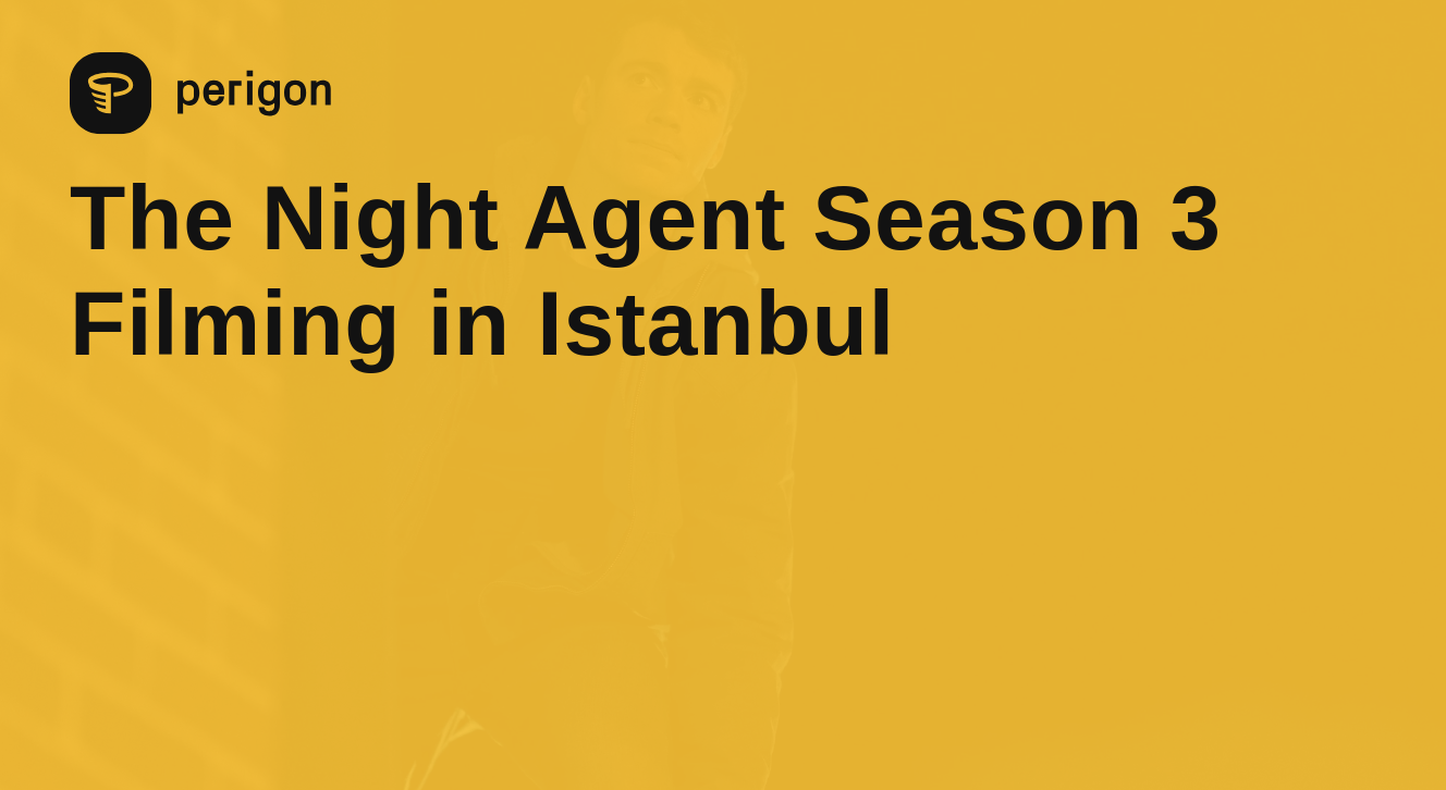 The Night Agent Season 3 Filming in Istanbul | Perigon