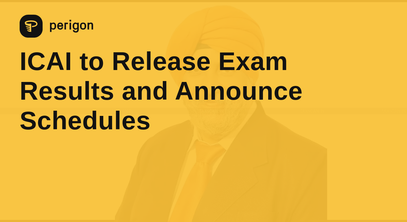 ICAI to Release Exam Results and Announce Schedules | Perigon