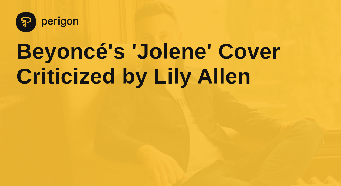 Beyoncé's 'Jolene' Cover Criticized by Lily Allen | Perigon